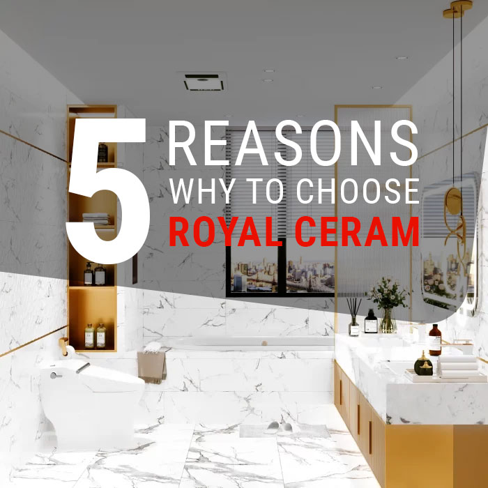 5 Reasons Why to Choose ROYAL CERAM's Ceramic Tiles - Royal Ceram